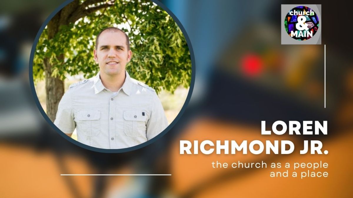 Episode 167: The Church As People and a Place with Loren Richmond Jr ...
